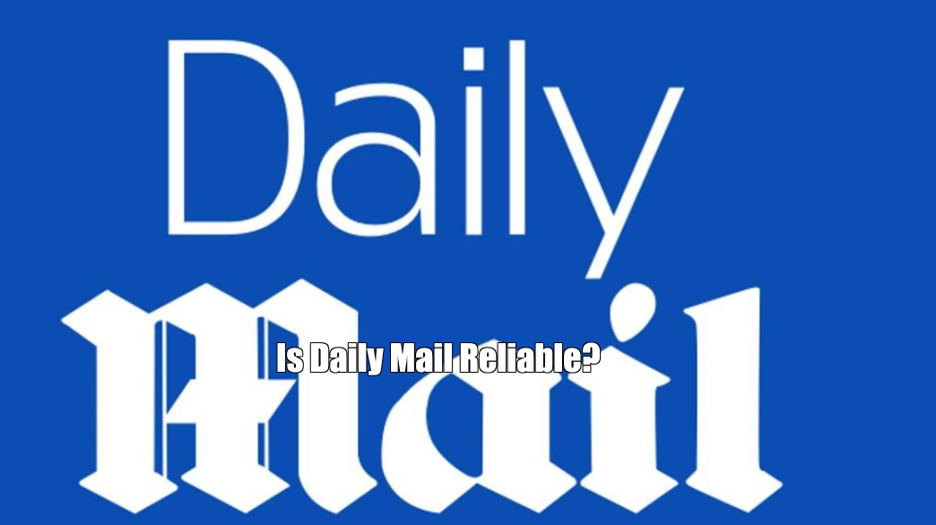 Is Daily Mail a Reliable News Source? Find Out Now!